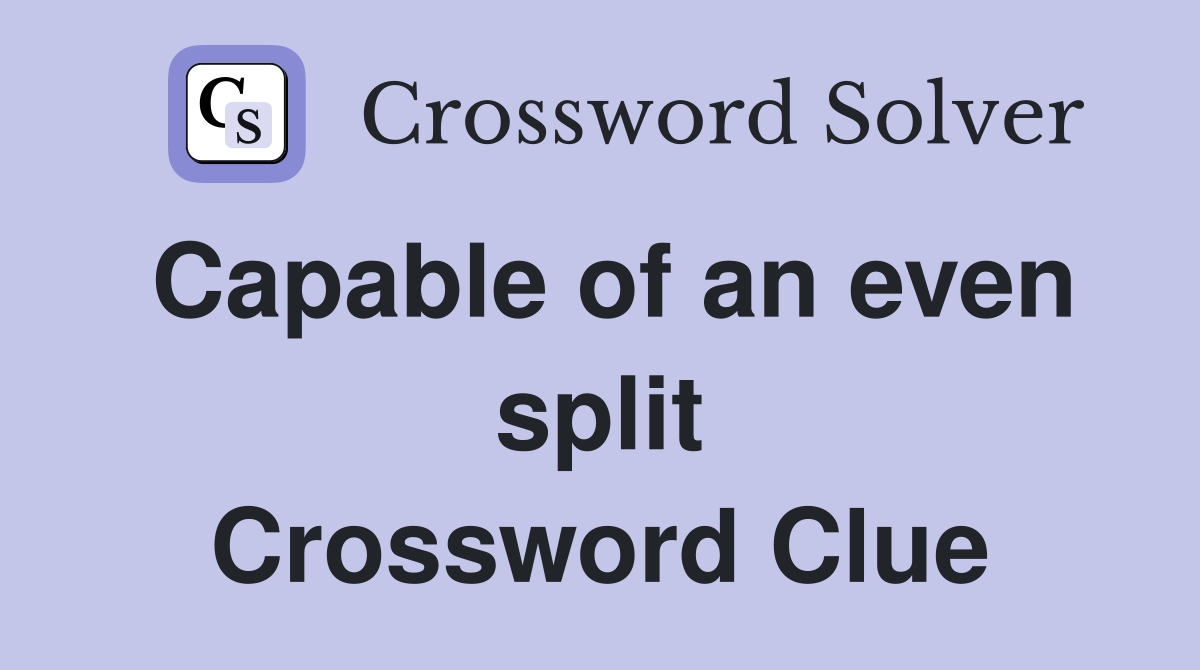 Capable of an even split - Crossword Clue Answers - Crossword Solver